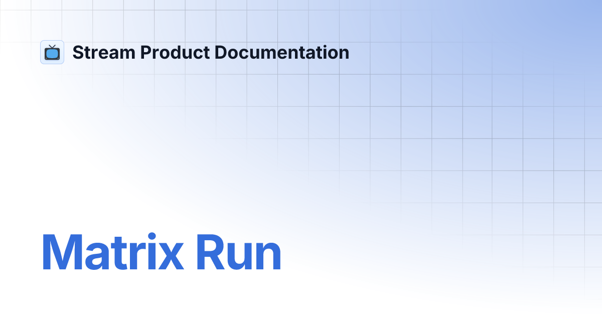 Matrix Run | Stream Product Documentation